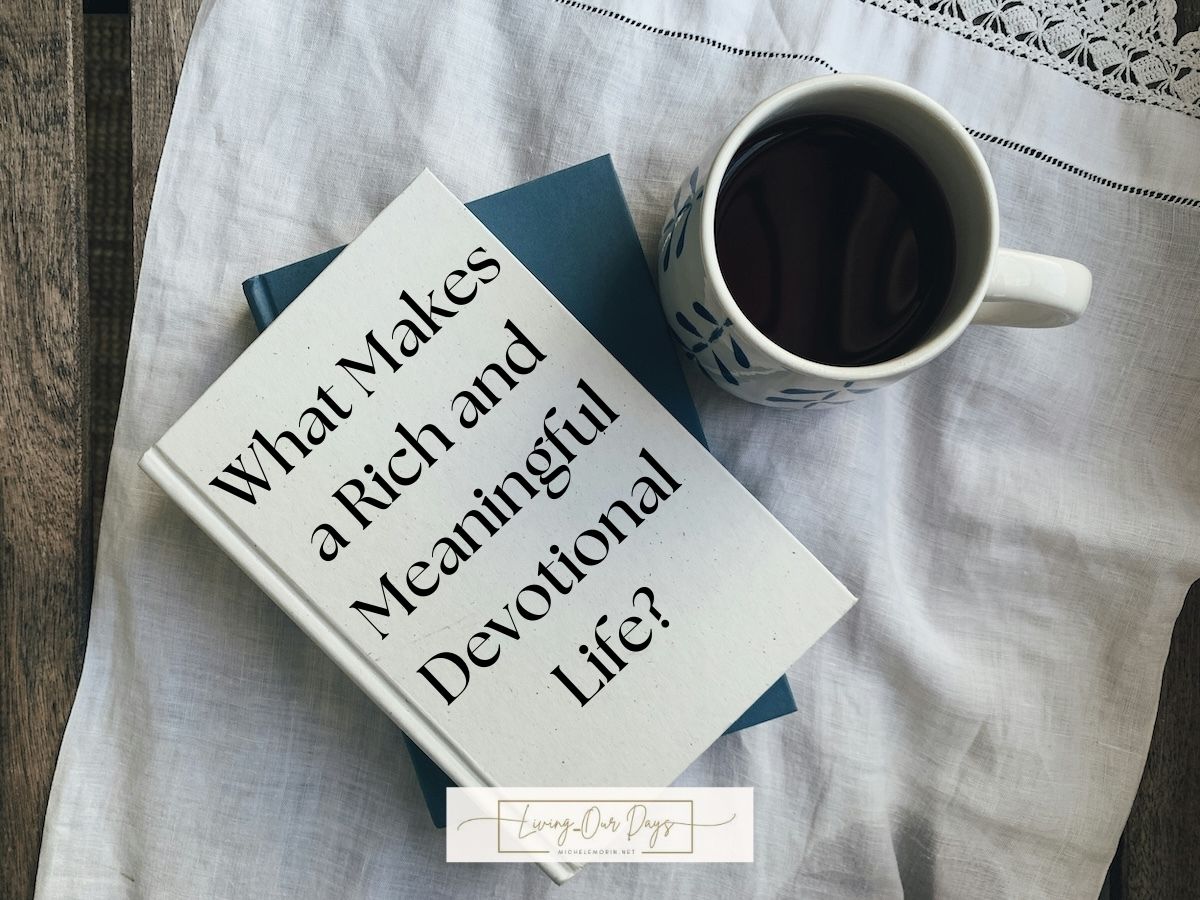 What Makes a Rich and Meaningful Devotional Life? – Living Our Days